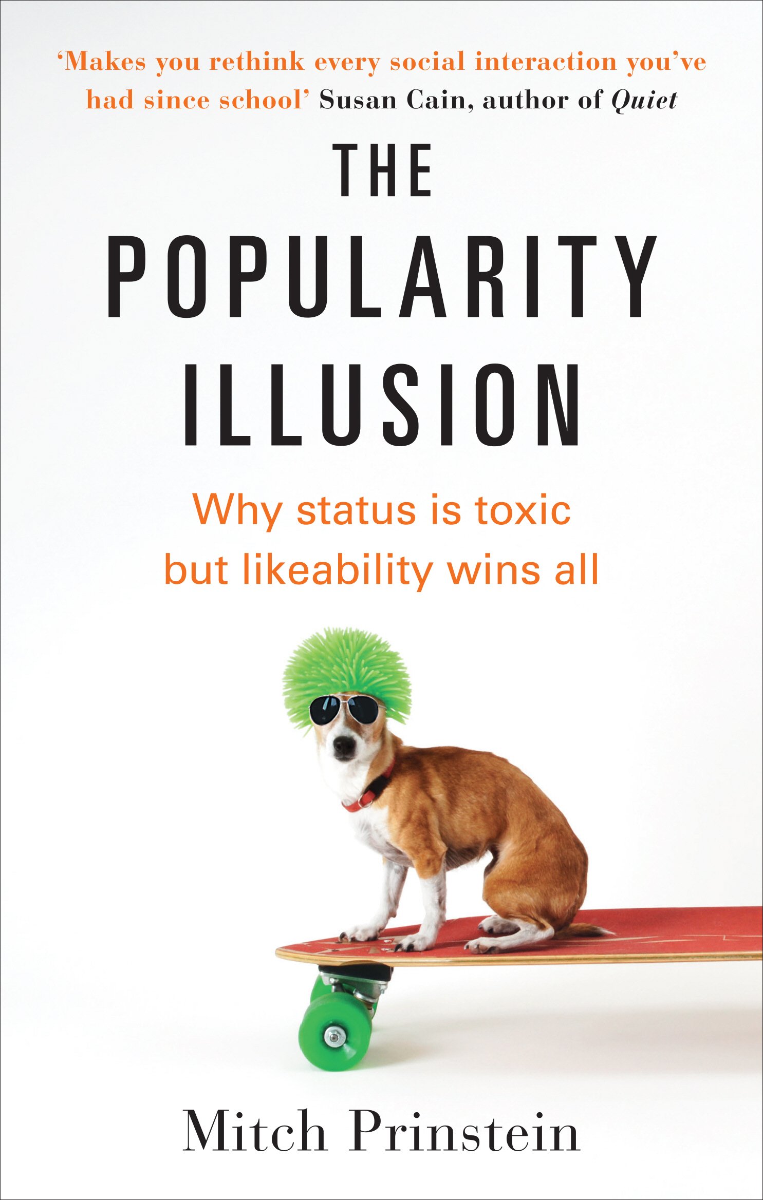 The Popularity Illusion: Why status is toxic but likeability wins all ...