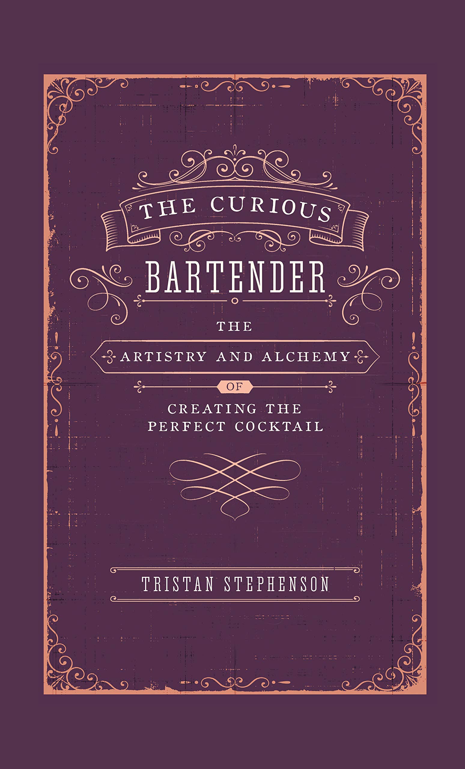 The Curious Bartender Volume I: The Artistry & Alchemy of Creating the Perfect Cocktail ...